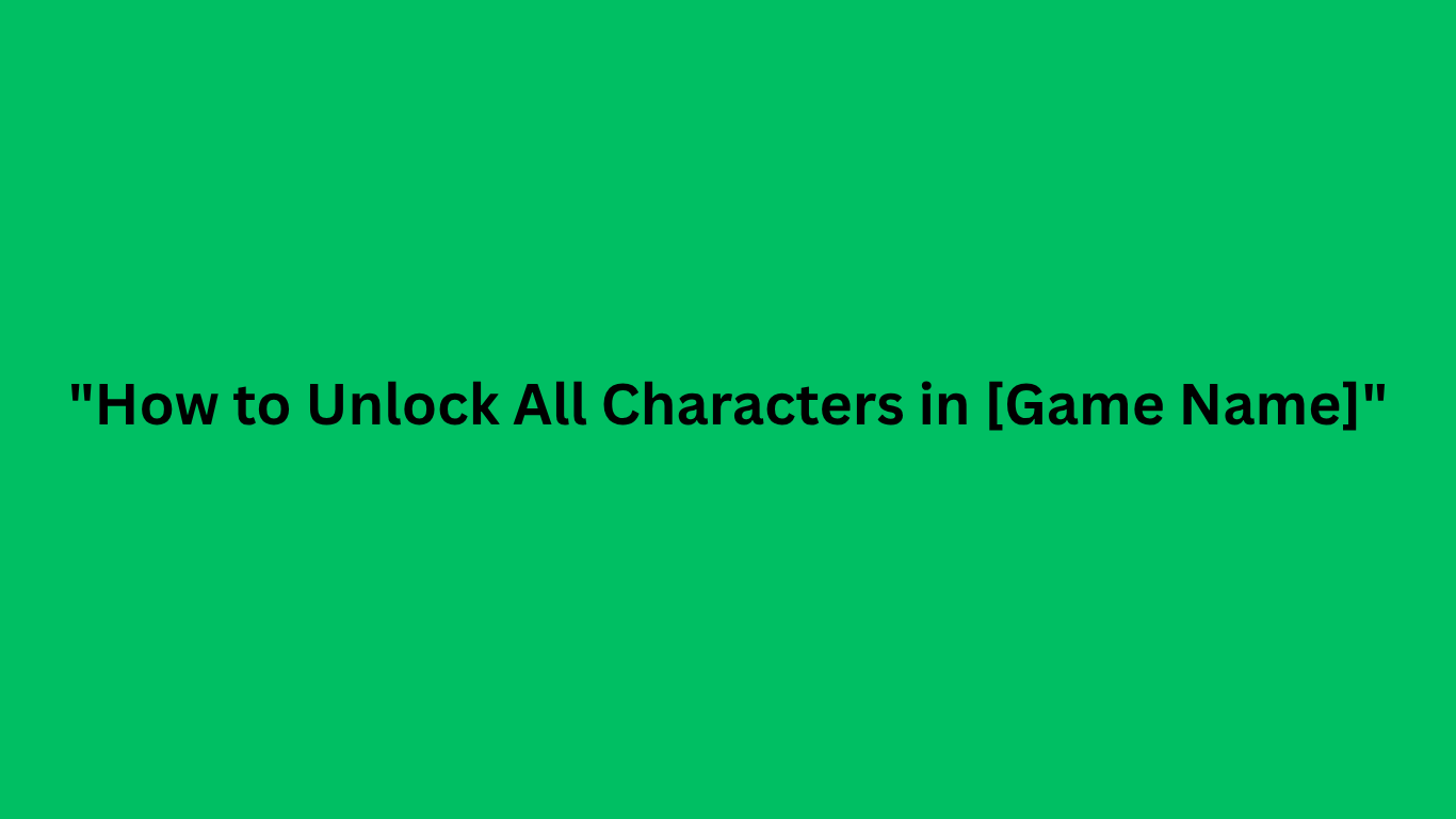How to Unlock All Characters in [Game Name] – Complete Guide (2025 ...